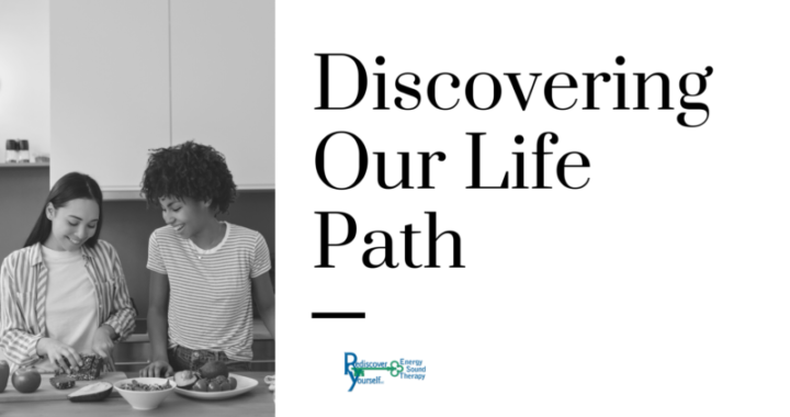 Discovering our Life Path – Rediscover Yourself LLC
